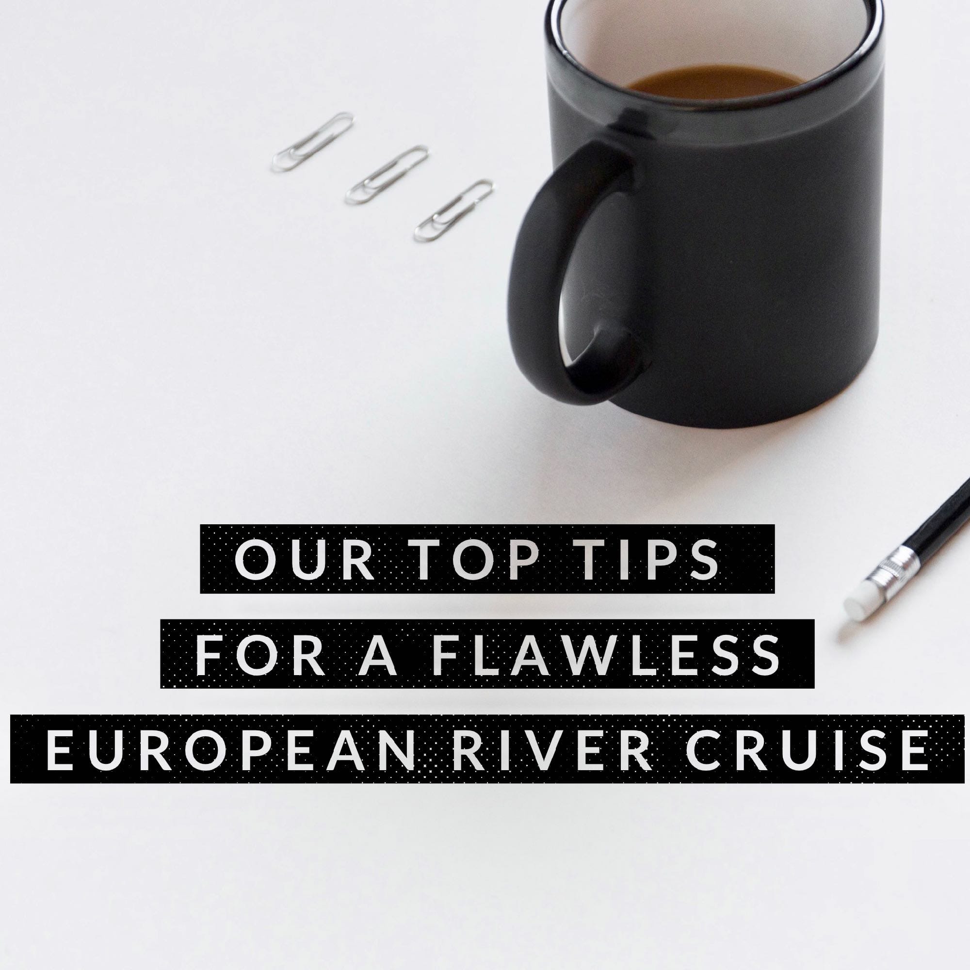 Our Top Tips For A Flawless River Cruise, Part I